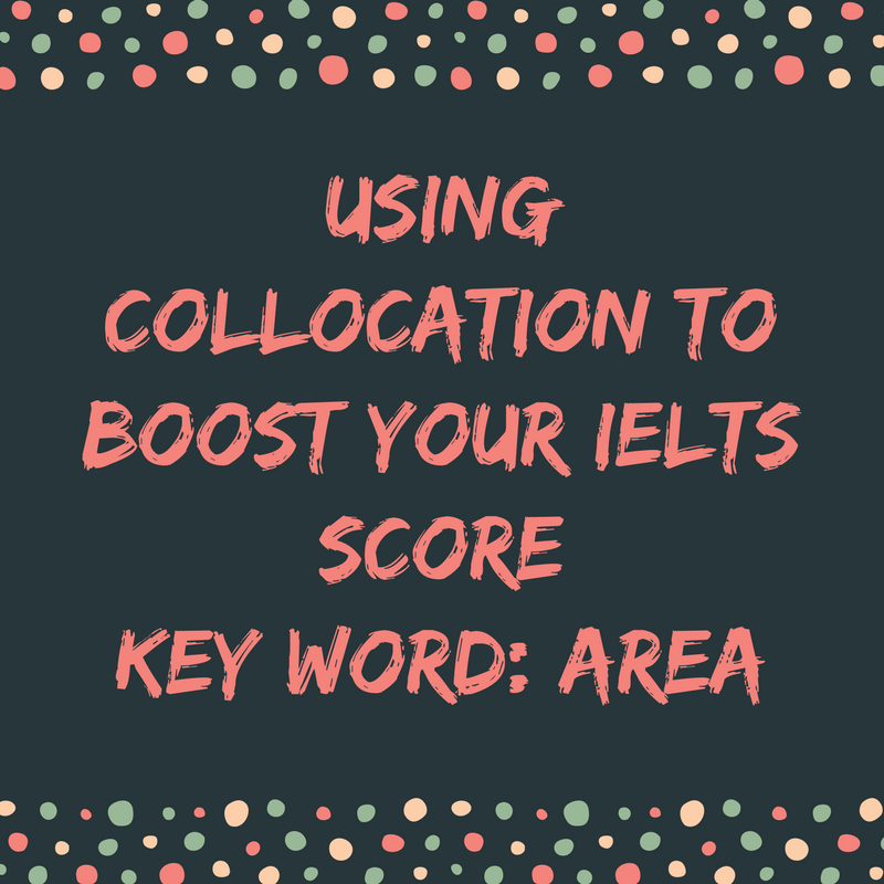 Using Collocation to Boost Your IELTS Score - Key Word: Area