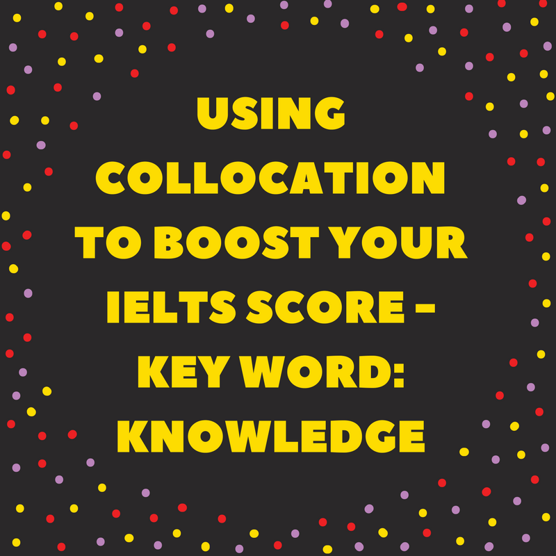 Using Collocation to Boost Your IELTS Score - Key Word: knowledge