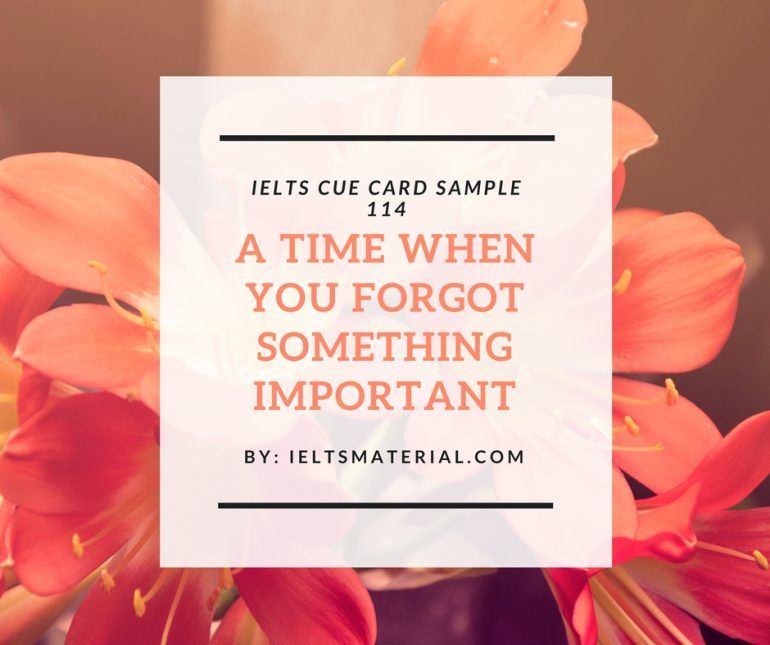 IELTS Cue Card Sample 114 Topic: Describe a time when you forgot ...