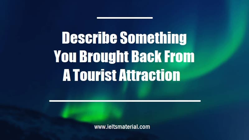 Describe something special you brought back from a tourist attraction