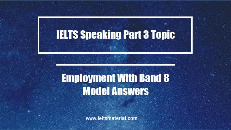 IELTS Speaking Part 3 Topic: Employment with Band 8 Model Answers
