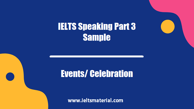 IELTS Speaking Part 3 Sample - Topic : Events/Celebration/Festival