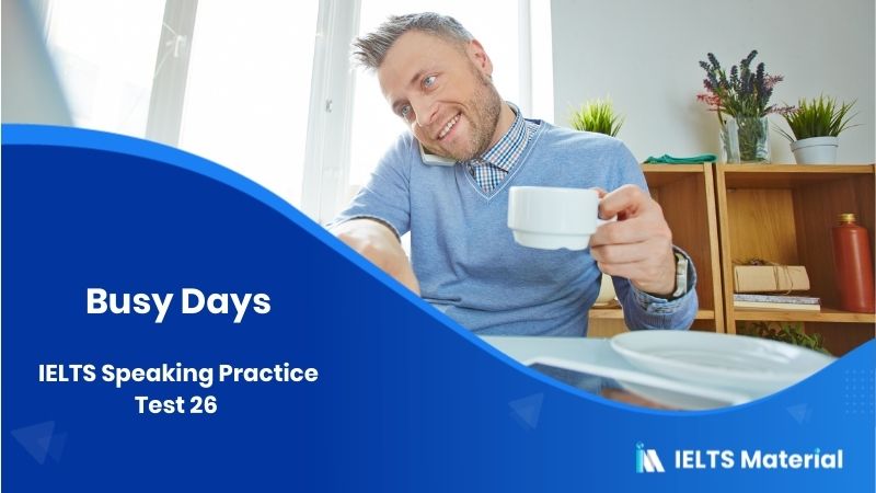 Busy Days: IELTS Speaking Practice Test 26 | IELTSMaterial.com