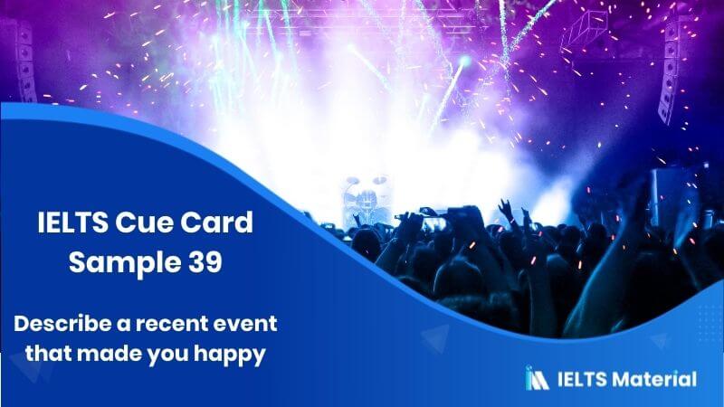 Describe a recent event that made you happy: IELTS Cue Card Sample 39