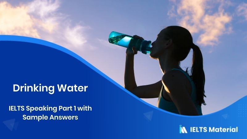 Drinking Water: IELTS Speaking Part 1 Sample Answer