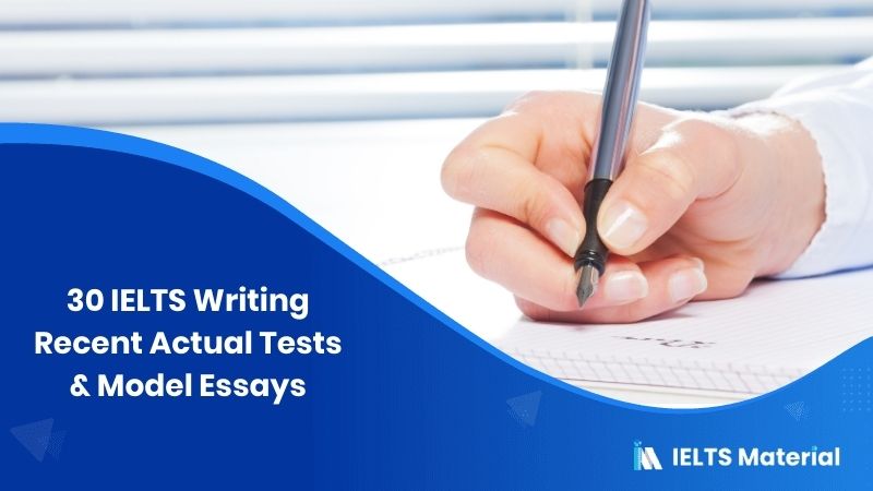 30 IELTS Writing Recent Actual Tests & Model Essays | IELTSMaterial.com