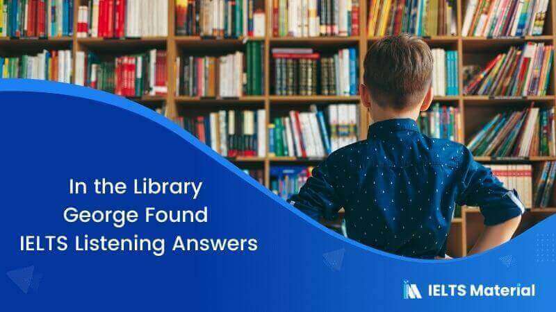 In the Library George Found - IELTS Listening Answers | IELTSMaterial.com