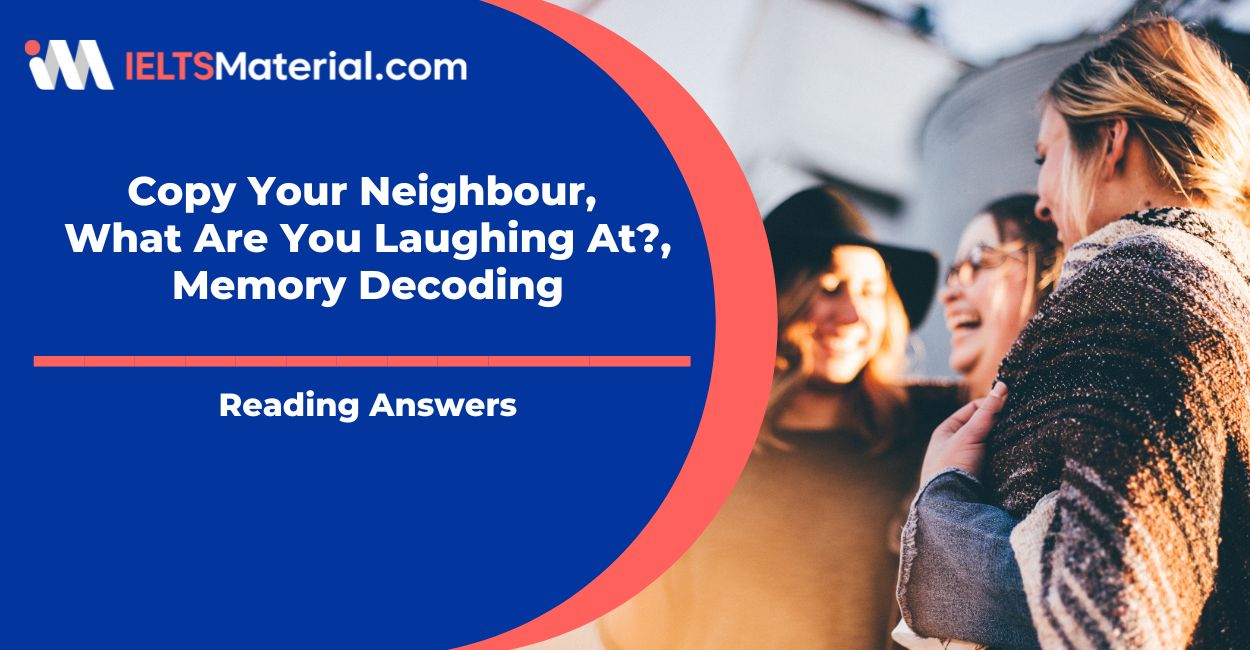 Copy Your Neighbour, What Are You Laughing At?, Memory Decoding Reading Answers | IELTSMaterial.com